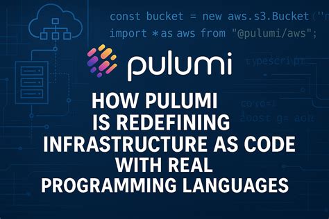 How Pulumi Is Redefining Infrastructure As Code With Real Programming