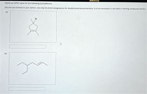 Derive An Iupac Name For The Following Cyclo Alkenes Do Not Use Cis Trans In Your Names Use