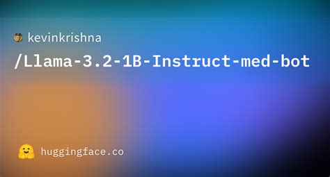 kevinkrishna llama 3 2 1b instruct med bot · hugging face