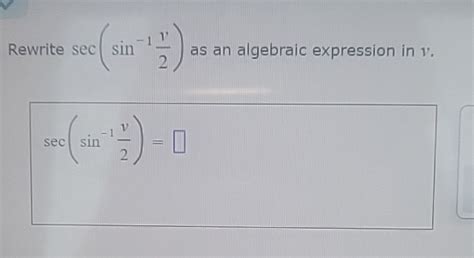 Solved Rewrite Sec Sin 1 V2 ﻿as An Algebraic Expression In