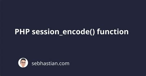 PHP Session Encode Function Sebhastian