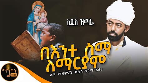 🔴 አዲስ ዝማሬ በእንተ ስማ ለማርያም ሊቀ መዘምራን ቀሲስ ግርማ አዳነ Mahtot Youtube