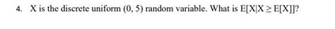 Solved 4 X Is The Discrete Uniform 05 Random Variable