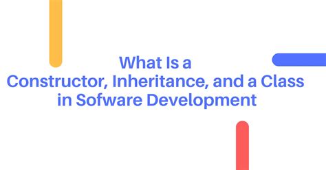 What Is A Constructor Inheritance And A Class In Sofware Development