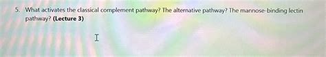 Solved What Activates The Classical Complement Pathway The