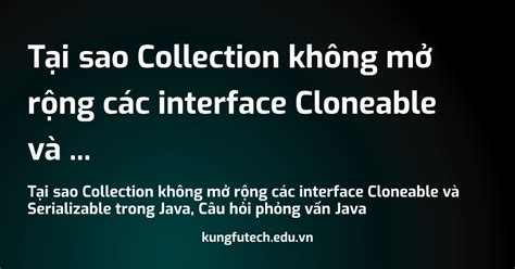 Tại Sao Collection Không Mở Rộng Các Interface Cloneable Và Serializable Trong Java