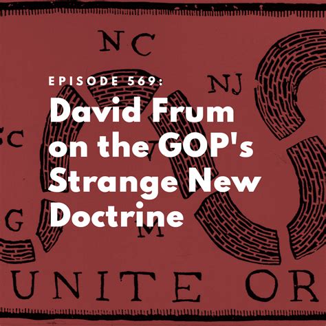 David Frum On The Gops Strange New Doctrine