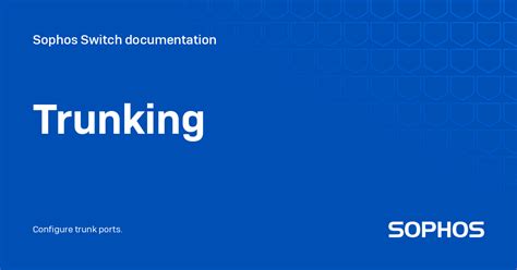 Trunking Sophos Switch Documentation