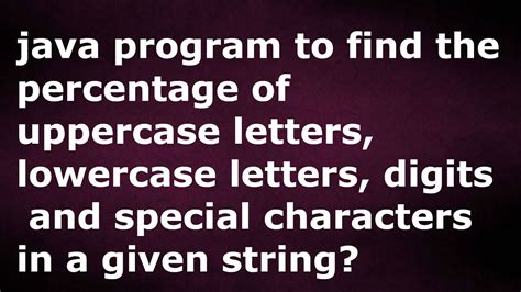 Program To Find Percentage Of Uppercase Lowercasedigits And Special Characters In A Given