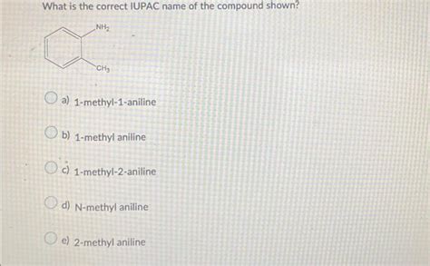 Solved What Is The Correct Iupac Name Of The Compound Shown