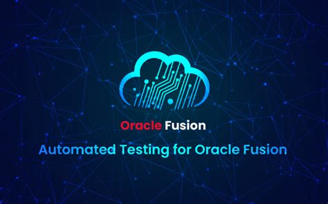 Oracle Fusion Testing The Key To Business Transformation With Automated Testing
