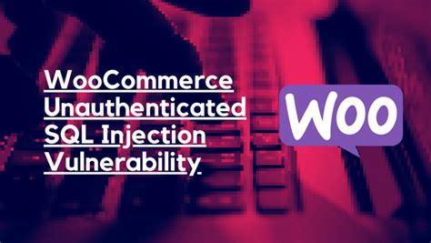 Woocommerce Unauthenticated Sql Injection Vulnerability Wpsec