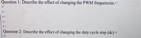 Solved Question 1 Describe The Effect Of Changing The PWM Chegg Com