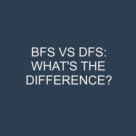 Bfs Vs Dfs Whats The Difference Differencess