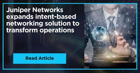 Juniper Networks Expands Intent Based Networking Solution To Transform