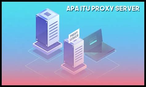 Pengertian Proxy Server Dan Kegunaannya