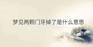 梦见两颗门牙掉了是什么意思 起名问答 美名宝起名网