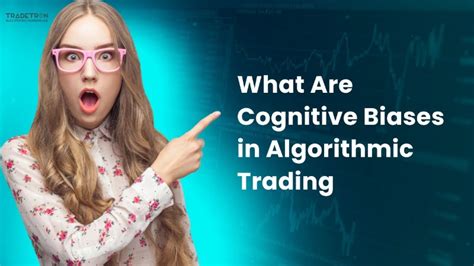 Cognitive Biases In Algorithmic Trading A Detailed Guide In 2023