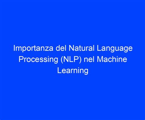 Importanza Del Natural Language Processing Nlp Nel Machine Learning