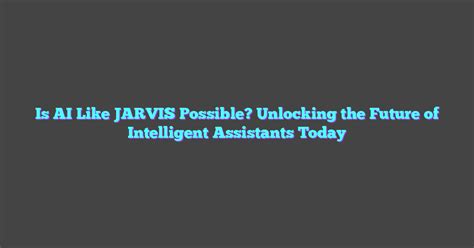 is ai like jarvis possible unlocking the future of intelligent assistants today