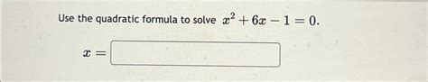Solved Use The Quadratic Formula To Solve X2 6x 1 0 X