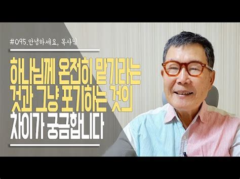 안녕하세요 목사님 95 하나님께 온전히 맡기라는 것과 그냥 포기하는 것의 차이가 궁금합니다