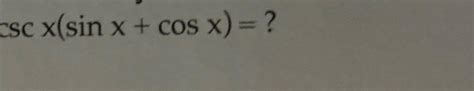 Solved Cscx Sinx Cosx