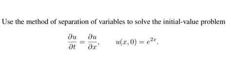 Solved Use The Method Of Separation Of Variables To Solve Chegg