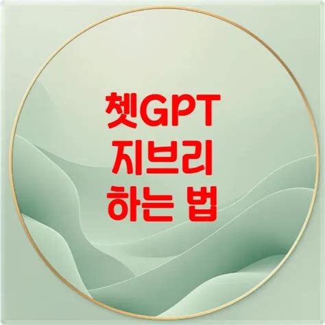 쳇gpt 지브리 하는법 이미지 생성 완벽 가이드 무료 방법 포함