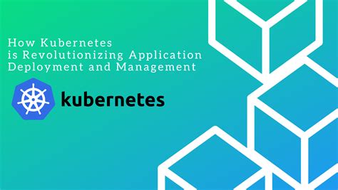 How Kubernetes Is Revolutionizing Application Deployment