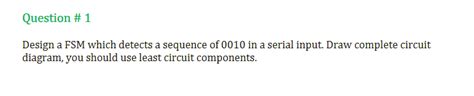 Solved Design A Fsm Which Detects A Sequence Of 0010 In A