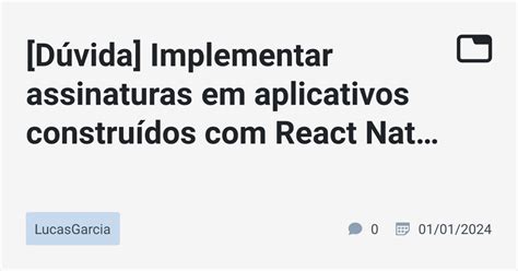 Dúvida Implementar Assinaturas Em Aplicativos Construídos Com React