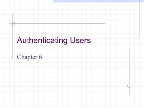 Authenticating Users Chapter 6 Learning Objectives Understand