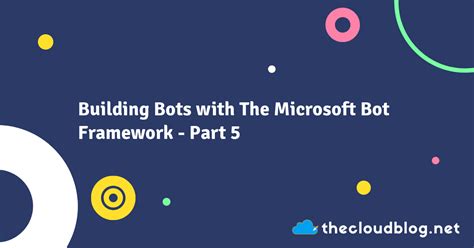 Building Bots With The Microsoft Bot Framework Part 5 The Cloud Blog