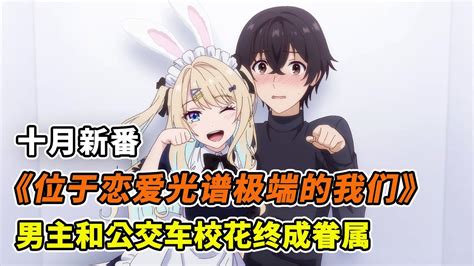位于戀愛光譜極端的我們》十月新番收官，男主與公交車校花共譜甜蜜終章 動漫解說 動漫排行榜 日本動漫 電影解說 解說 Youtube
