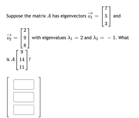 solved suppose the matrix a has eigenvectors v1 ⎣⎡753⎦⎤ and