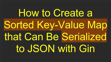 How To Create A Sorted Key Value Map That Can Be Serialized To Json With Gin Youtube