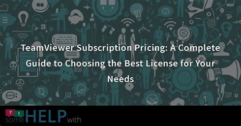 Teamviewer Subscription Pricing A Complete Guide To Choosing The Best License For Your Needs