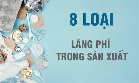 Cách Phát Hiện Và Loại Bỏ 8 Loại Lãng Phí Trong Sản Xuất