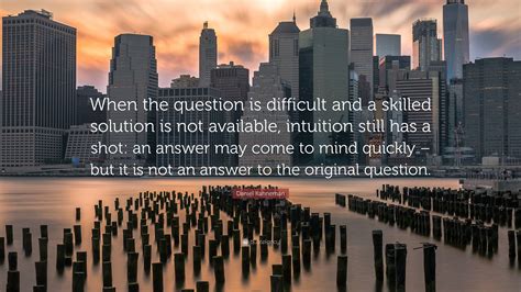 daniel kahneman quote “when the question is difficult and a skilled solution is not available