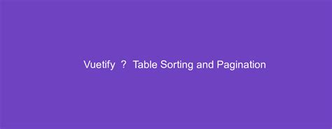 Vuetify — Table Sorting And Pagination