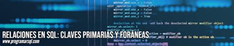 Relaciones En Sql Claves Primarias Y Foráneas Programar Sql