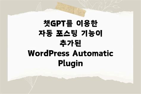 챗gpt를 이용한 자동 포스팅 기능이 추가된 Wordpress Automatic Plugin 워드프레스 정보꾸러미