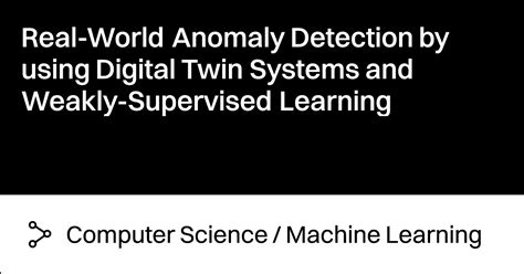 Real World Anomaly Detection By Using Digital Twin Systems And Weakly Supervised Learning