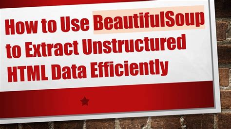 How To Use Beautifulsoup To Extract Unstructured Html Data Efficiently Youtube