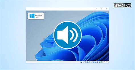 Fix Hyper V No Sound Issues On Windows With These Steps