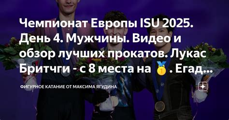 Чемпионат Европы Isu 2025 День 4 Мужчины Видео и обзор лучших прокатов Лукас Бритчги с 8