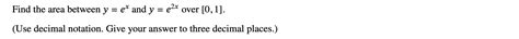 Solved Find The Area Between Yex ﻿and Ye2x ﻿over 01use