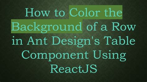 How To Color The Background Of A Row In Ant Designs Table Component Using Reactjs Youtube