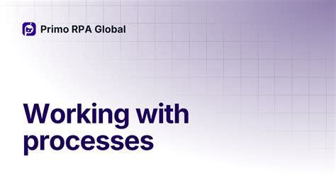 Working With Processes Primo Rpa Global